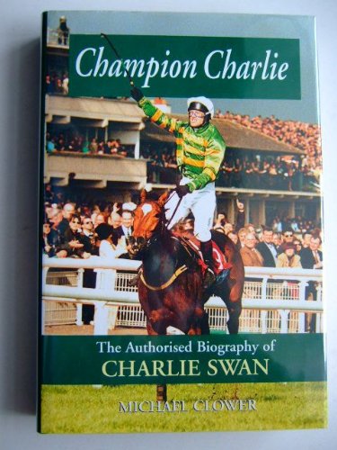 Champion Charlie: The Authorised Biography of Charlie Swan: Clower ...