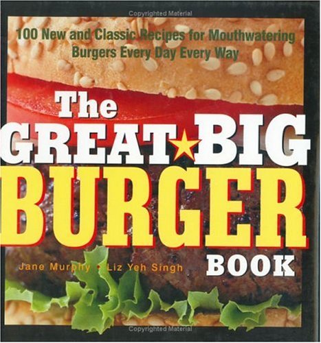 The Great Big Burger Book : 100 New and Classic Recipes for ...