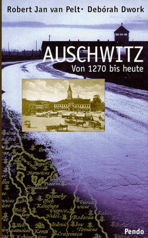 Auschwitz, Von 1270 bis heute : Pelt, Robert Jan van, Dwork, Deborah ...