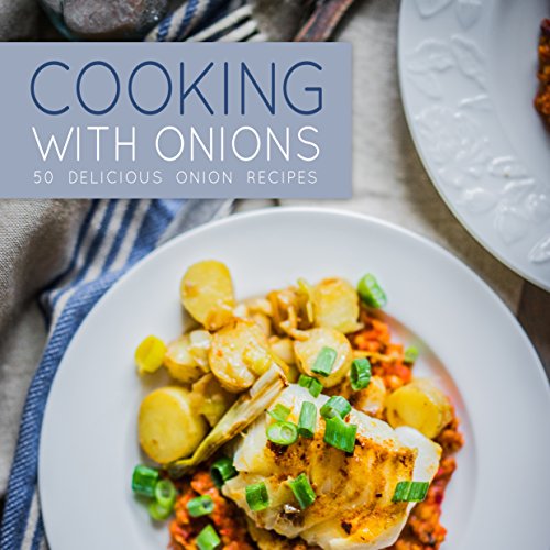 Cooking with Onions: 50 Delicious Onion Recipes - Kindle edition by ...
