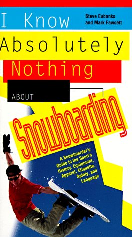 I Know Absolutely Nothing About Snowboarding: A New Snowboarder's Guide ...