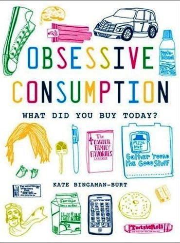 Obsessive Consumption: What Did You Buy Today?: Bingaman-Burt, Kate ...