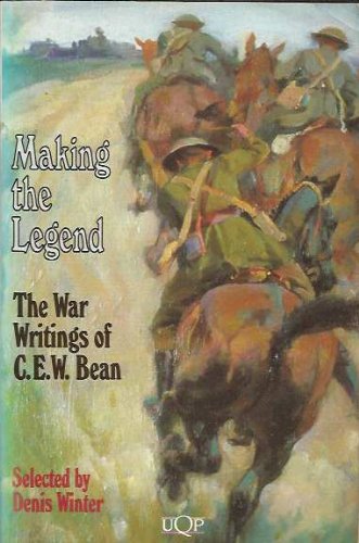 Making the Legend: The War Writings of C.E.W. Bean: Winter, Denis ...