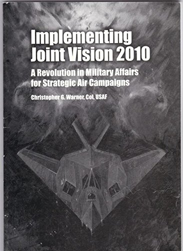 Implementing Joint Vision 2010 a revolution in military affairs for ...