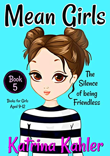 MEAN GIRLS - Book 5: The Silence of Being Friendless: Books for Girls ...