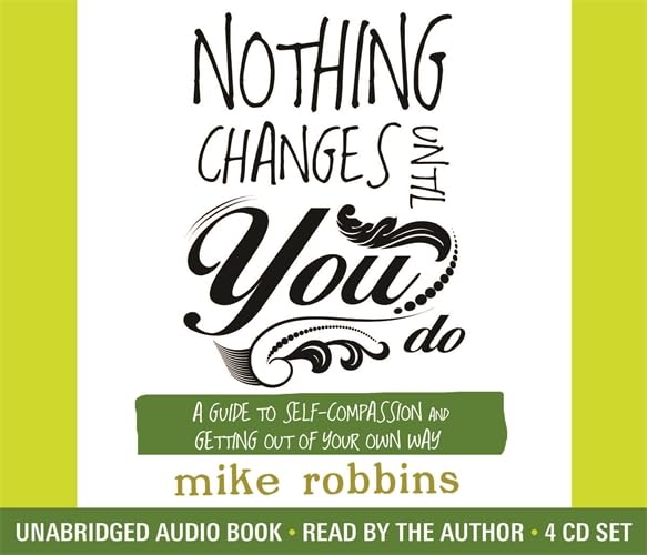 Amazon.com: Nothing Changes Until You Do: A Guide to Self-Compassion and Getting Out of Your Own ...
