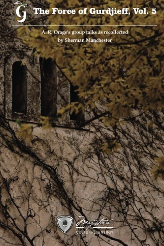 The Force of Gurdjieff, Vol. 5: A. R. Orage's group talks as ...
