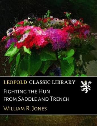 Fighting the Hun from Saddle and Trench: Jones, William R.: Amazon.com ...