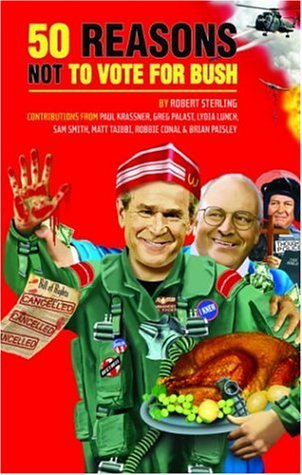 50 Reasons Not to Vote for Bush: Sterling, Robert, Greg Palast, Lydia ...