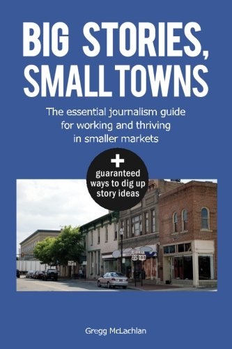 Amazon | Big Stories, Small Towns: The Essential Journalism Guide for ...