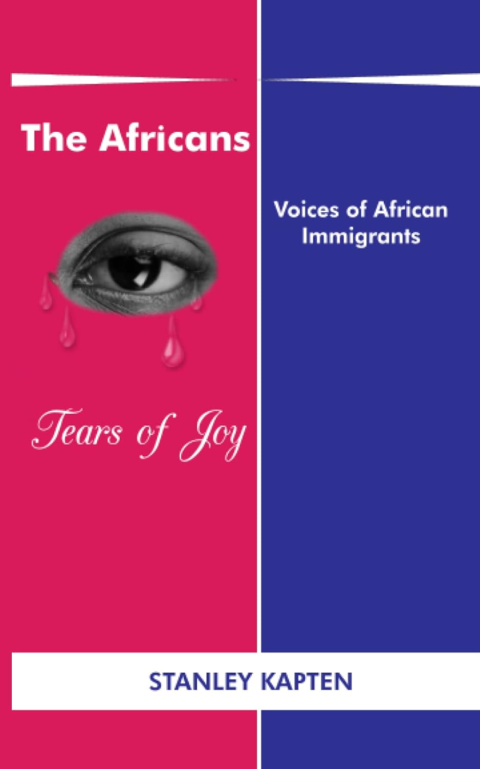 The Africans Tears of Joy: Voices of African Immigrants: Kapten ...