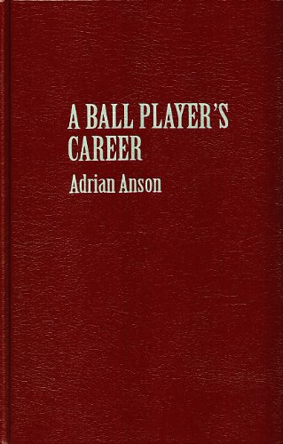 A Ball Player's Career: Personal Experiences and Reminiscenses or ...