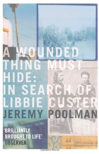 A Wounded Thing Must Hide: In Search of Libbie Custer by Jeremy Poolman ...