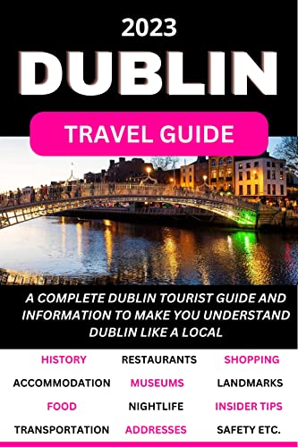 Amazon.com: Dublin Travel Guide 2023: A Complete Dublin Tourist Guide and Information to Make ...