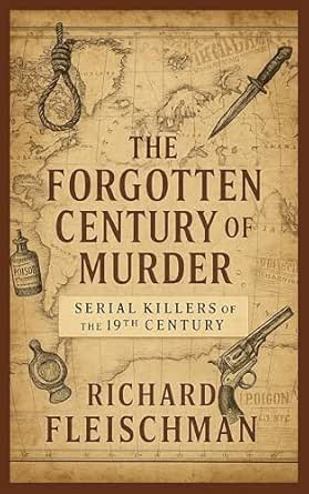 The Forgotten Century of Murder: Serial Killers of the 19th Century ...