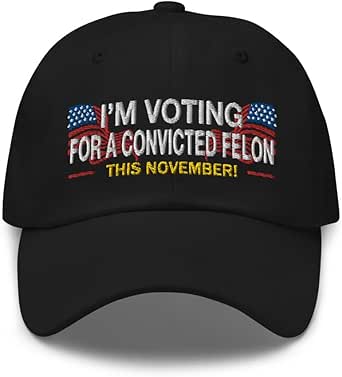 I'm Voting for a Convicted felon This November! Ironic Embroidered Cap ...