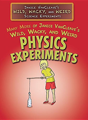 Many More of Janice Vancleave's Wild, Wacky, and Weird Physics ...