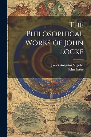The Philosophical Works of John Locke: Locke, John, St John, James ...