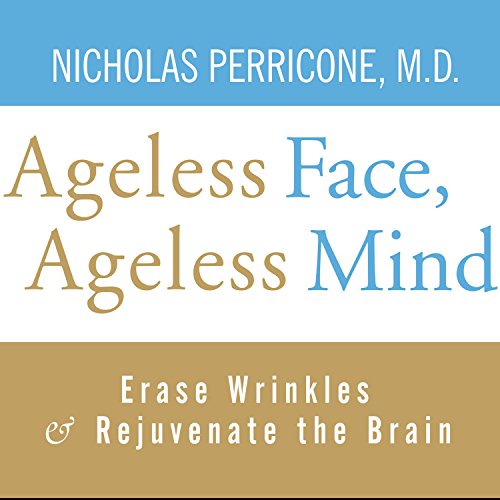 Ageless Face, Ageless Mind: Erase Wrinkles and Rejuvenate the Brain ...