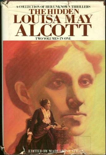 The Hidden Louisa May Alcott: A Collection of Her Unknown Thrillers ...