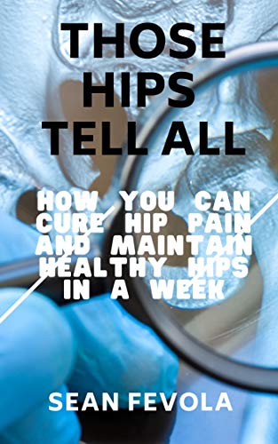 Those Hips Tell All : How You Can Cure Hip Pain and Maintain Healthy ...