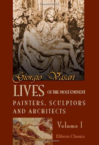 Lives of the Most Eminent Painters, Sculptors, and Architects: Volume 1 ...