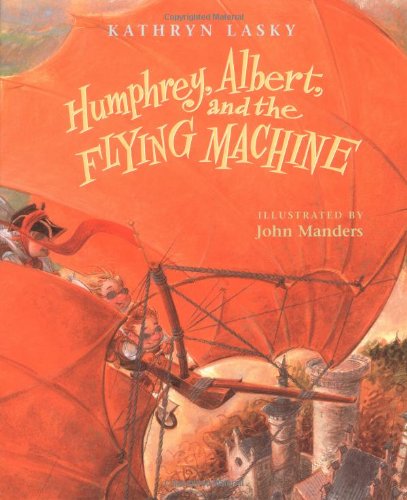 Humphrey, Albert, and the Flying Machine: Lasky, Kathryn, Manders, John ...