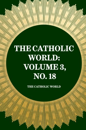 The Catholic World: Volume 3, No. 18: The Catholic World: 9781519653307 ...