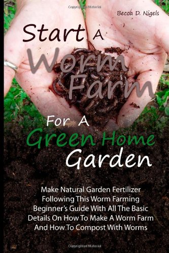 Start A Worm Farm For A Green Home Garden: Make Natural Garden ...