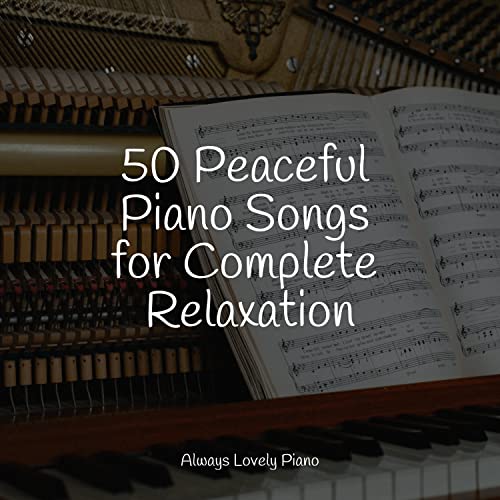 Play 50 Peaceful Piano Songs for Complete Relaxation by Piano Therapy ...