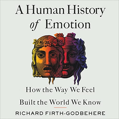 Amazon.com: A Human History of Emotion: How the Way We Feel Built the ...