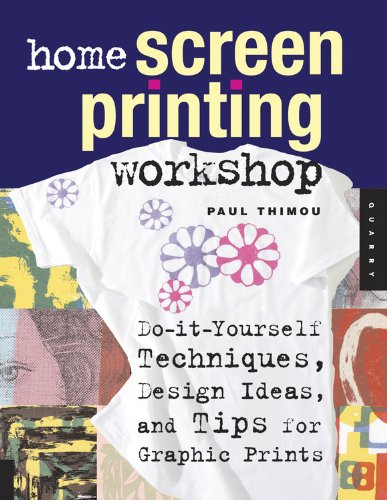 Home Screen Printing Workshop: Do It Yourself Techniques, Design Ideas ...