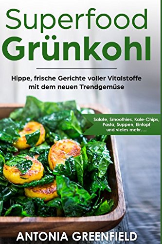 Superfood Grünkohl: Hippe, frische Gerichte voller Vitalstoffe mit dem ...
