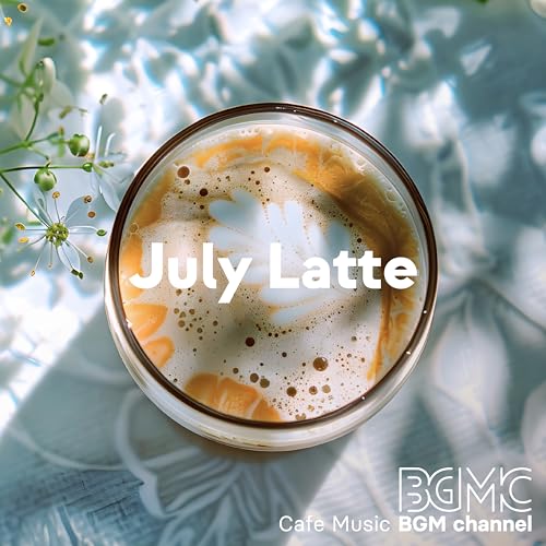Amazon Music Unlimited - Cafe Music BGM channel 『July Latte』