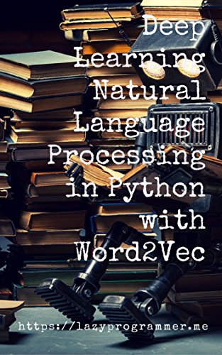 Deep Learning: Natural Language Processing in Python with Word2Vec: Word2Vec and Word Embeddings ...