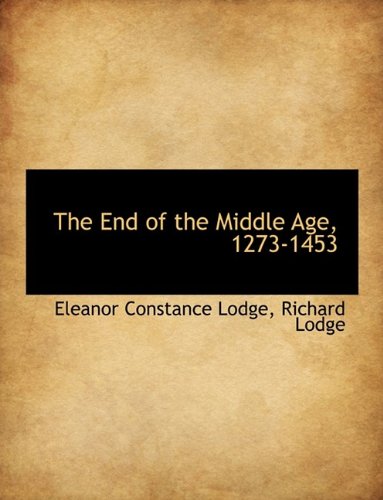 The End of the Middle Age, 1273-1453 : Lodge, Eleanor Constance, Lodge ...