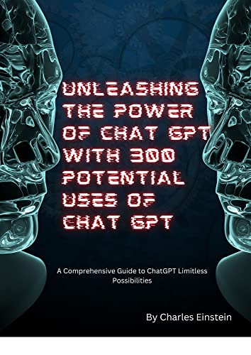 Unleashing the power of chat gpt with 300 potential uses of CHAT GPT f: Beyond Chatbots ...