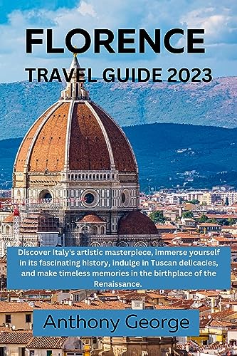 Florence travel guide : Discover Italy's artistic masterpiece, immerse ...
