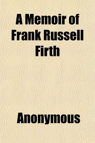 A Memoir of Frank Russell Firth; With a Sketch of the Life of Otis ...