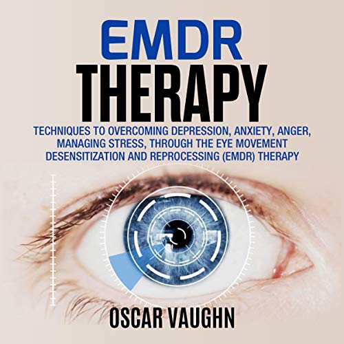 EMDR Therapy: Techniques to Overcoming Depression, Anxiety, Anger ...