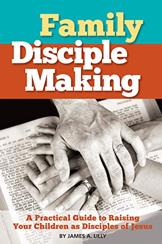Amazon.com: Family Disciple Making: A Practical Guide to Raising Your ...