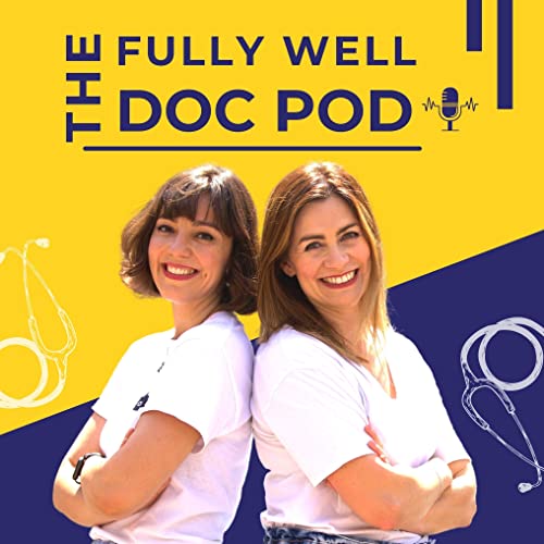 The Fully Well Doc Pod : Dr Natasha Holmes and Dr Emily Fulleylove ...