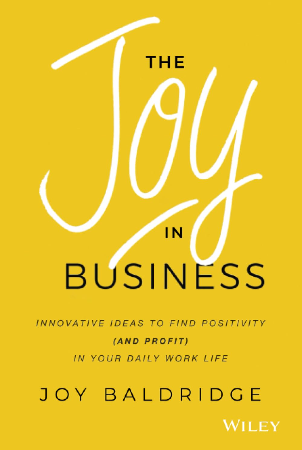 The Joy in Business: Innovative Ideas to Find Positivity (and Profit ...