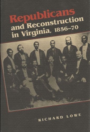 Republicans and Reconstruction in Virginia, 1856-70: Lowe, Richard G ...