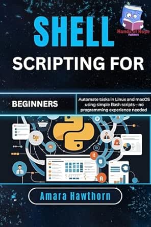 Shell Scripting for Beginners: Automate tasks in Linux and macOS using simple Bash scripts – no ...