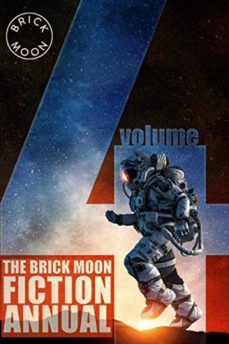 The Brick Moon Fiction Annual Volume 4: Authors, Various, French, Sam ...
