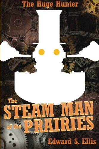 The Huge Hunter: The Steam Man of the Prairies: Ellis, Edward S ...