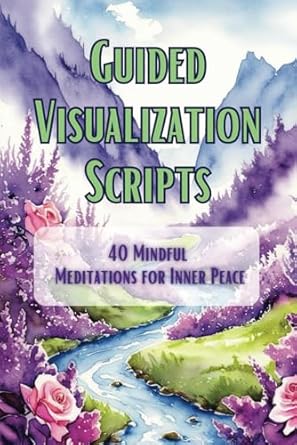 Guided Visualization Scripts: 40 Mindful Meditations for Inner Peace ...