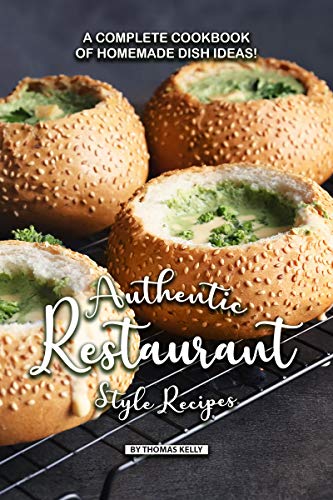Authentic Restaurant Style Recipes: A Complete Cookbook of Homemade ...