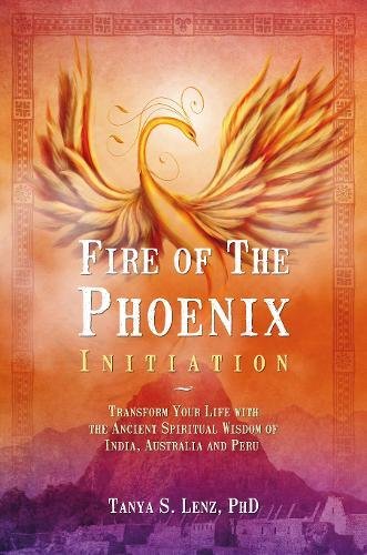 Fire of the Phoenix Initiation: Transform Your Life with the Ancient ...